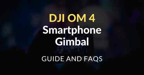 DJI OM 4 Smartphone Gimbal FAQs and Guide